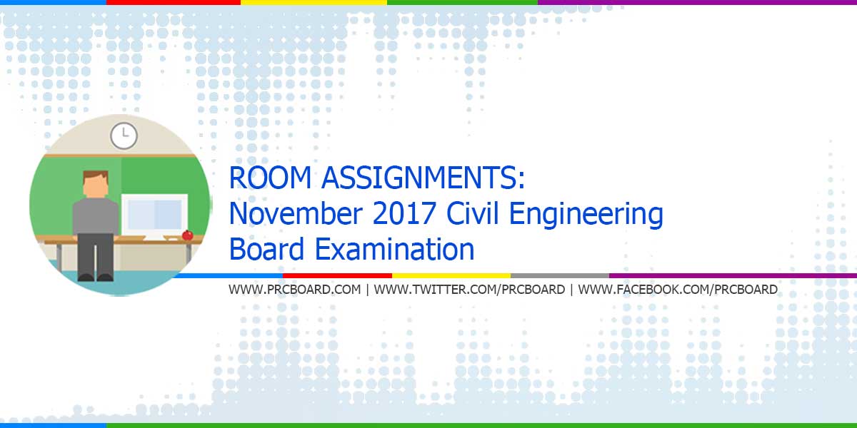 ROOM ASSIGNMENT: November 2017 Civil Engineer (CE) Board Exam ROOM ASSIGNMENT: November 2017 Civil Engineer (CE) Board Exam